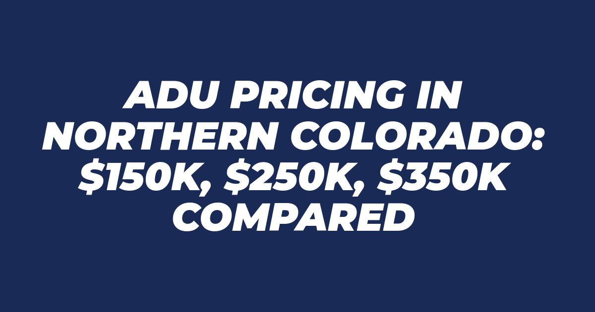 Northern Colorado ADU Pricing at 150K 250K 350K | Prosper Craft Homes